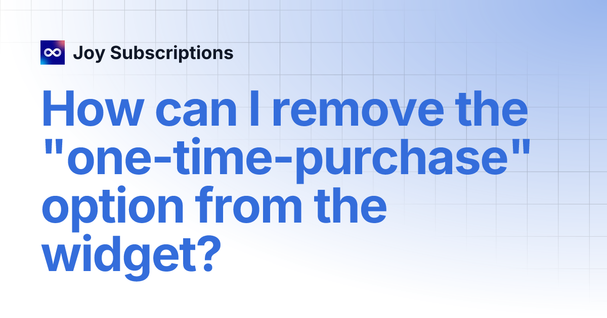 How can I remove the "one-time-purchase" option from the widget? | Joy Subscriptions