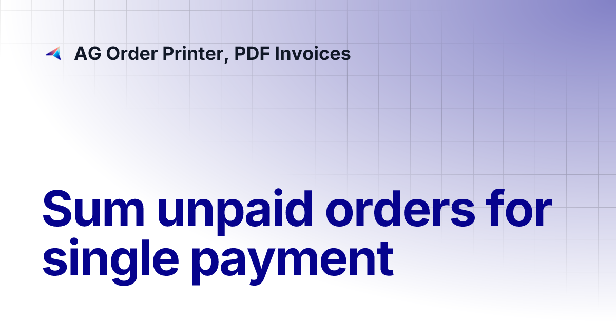 Sum unpaid orders for single payment | AG Order Printer, PDF Invoices